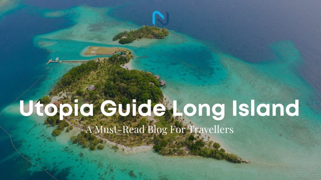 Utopia Guide Long Island: A Must-Read Blog For Travellers
