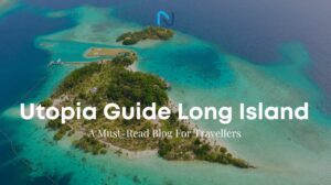 Utopia Guide Long Island: A Must-Read Blog For Travellers